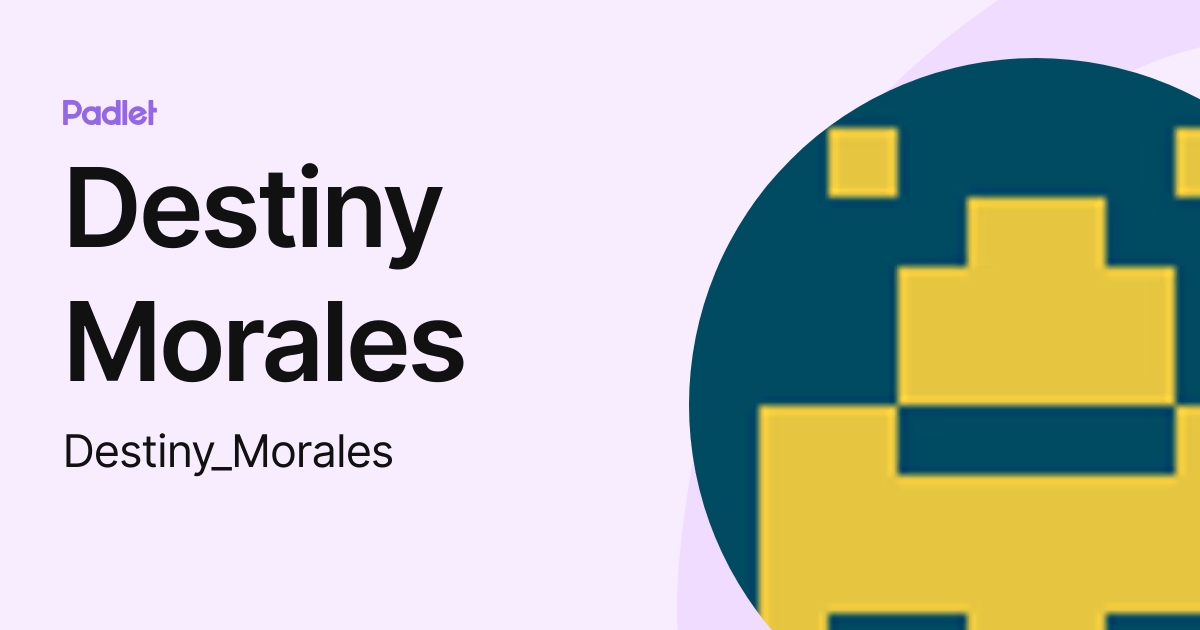 Destiny Morales (Destiny_Morales) profile | Padlet