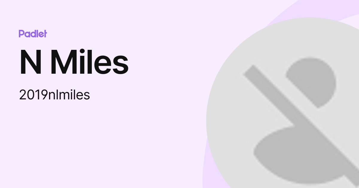 N Miles (2019nlmiles) profile | Padlet