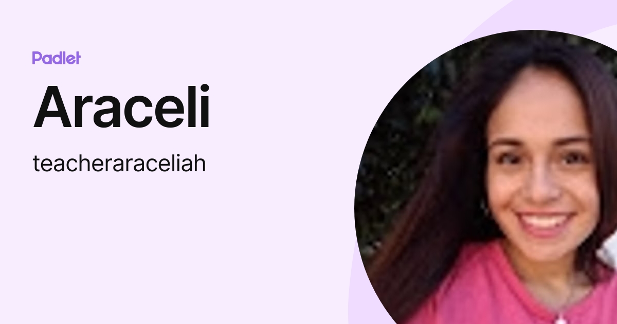 Araceli (teacheraraceliah) profile | Padlet