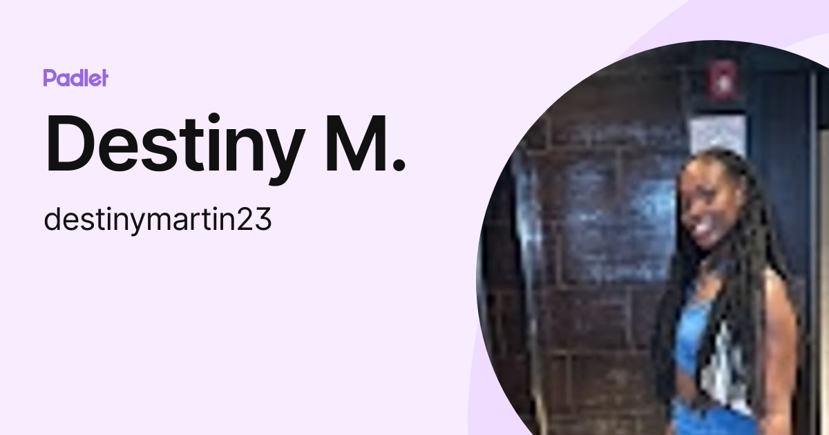 Destiny M. (destinymartin23) profile | Padlet