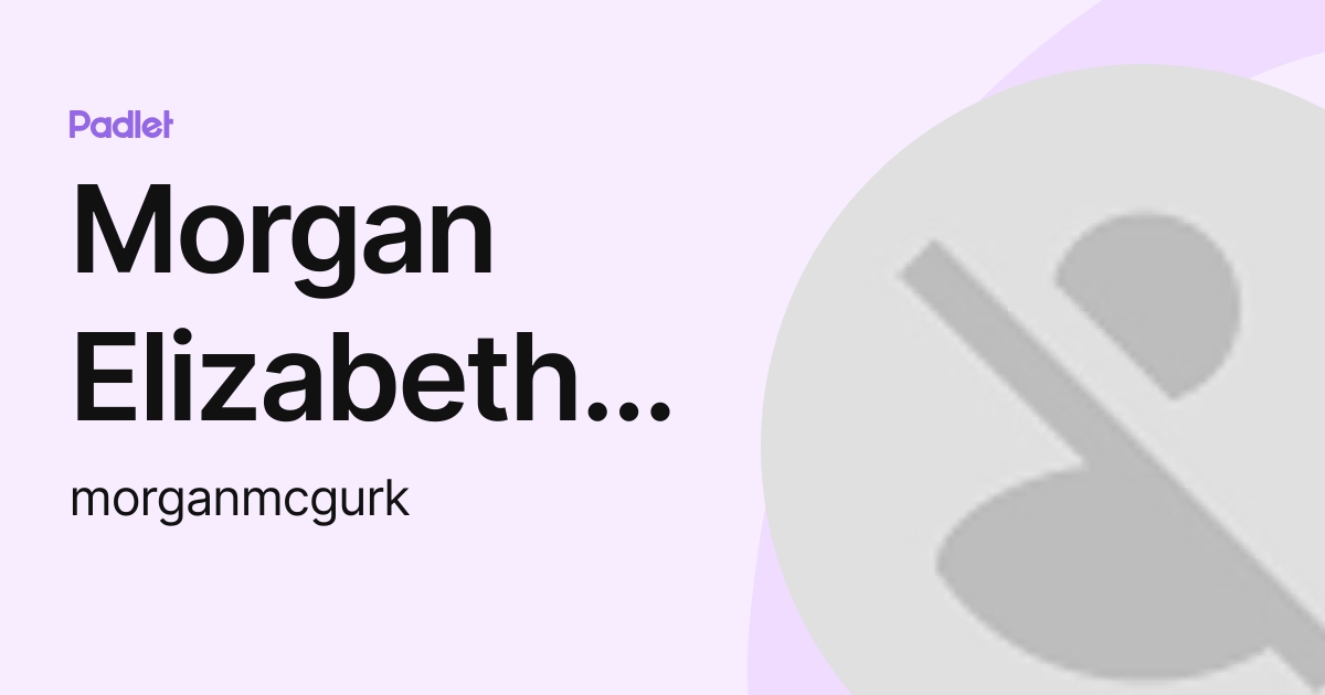 Morgan Elizabeth McGurk (morganmcgurk) profile | Padlet