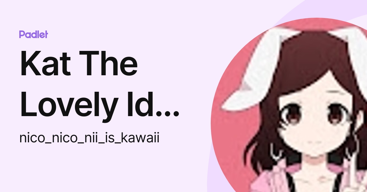 Kat The Lovely Idol Cat (nico_nico_nii_is_kawaii) profile | Padlet