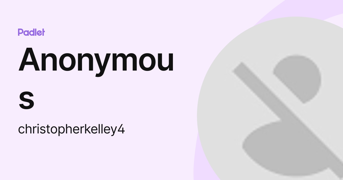 Anonymous (christopher_kelley2) profile | Padlet