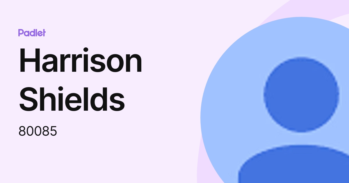 Harrison Shields (80085) profile | Padlet