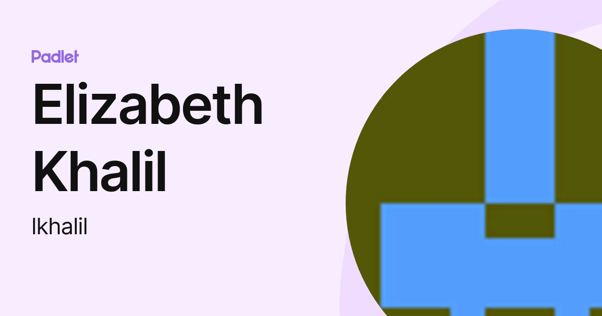 Elizabeth Khalil (lkhalil) profile | Padlet