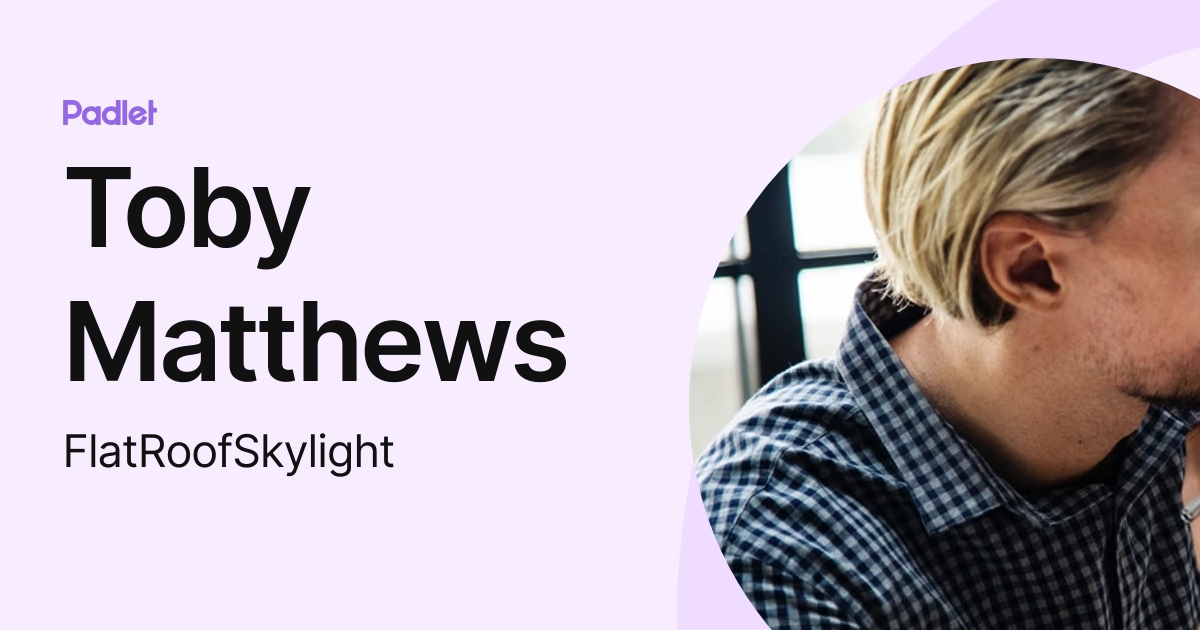Toby Matthews (FlatRoofSkylight) profile | Padlet