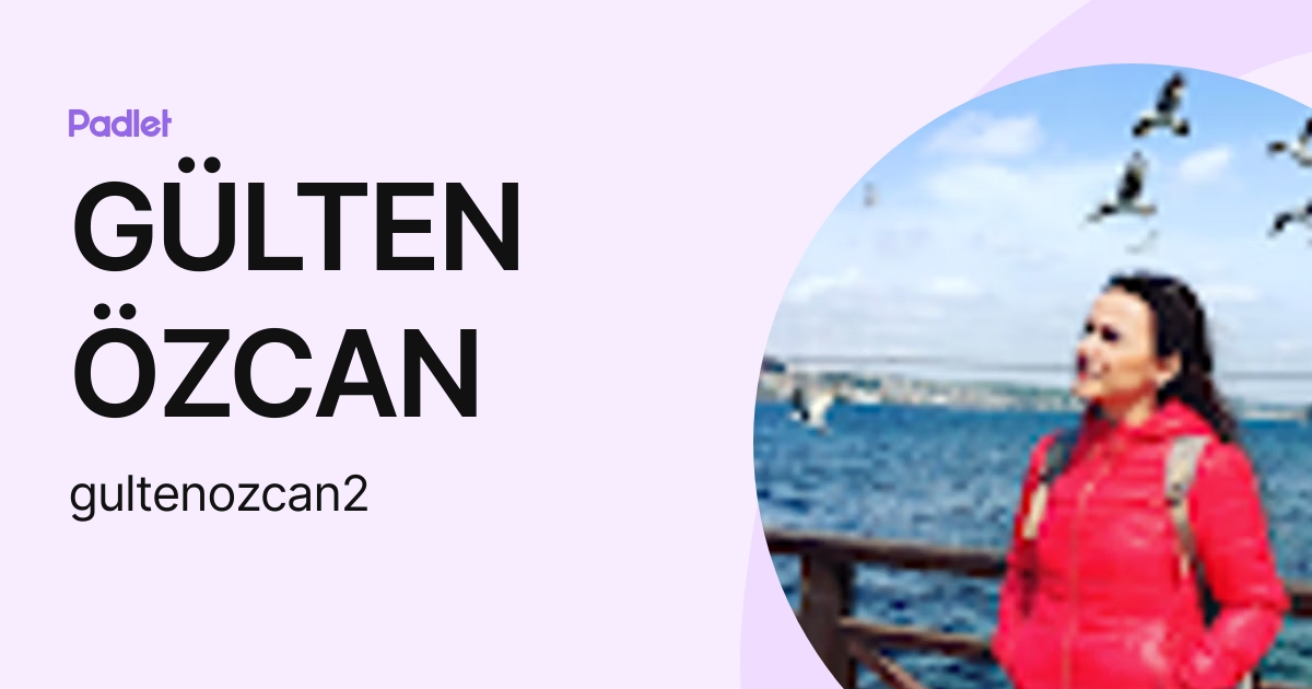 GÜLTEN ÖZCAN (gulten_ozcan) profile | Padlet