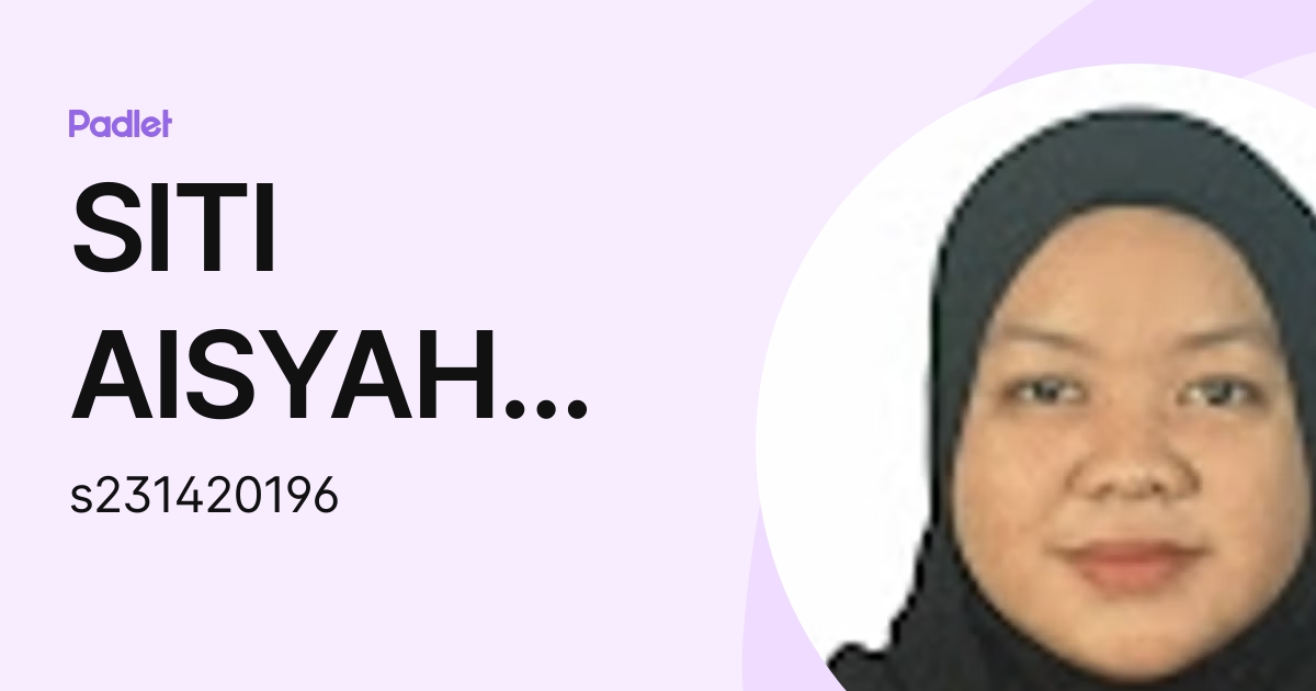 SITI AISYAH BINTI MUHAMAD NIZAM STUDENT (s231420196) profile | Padlet
