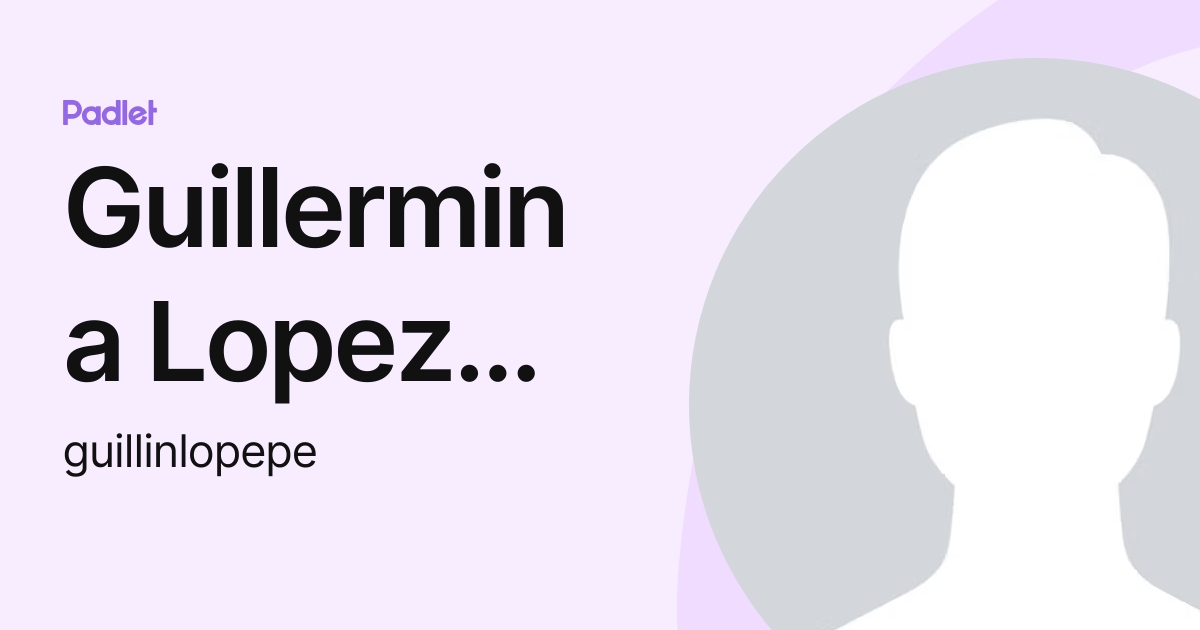 Guillermina Lopez Pepe (guillinlopepe) profile | Padlet