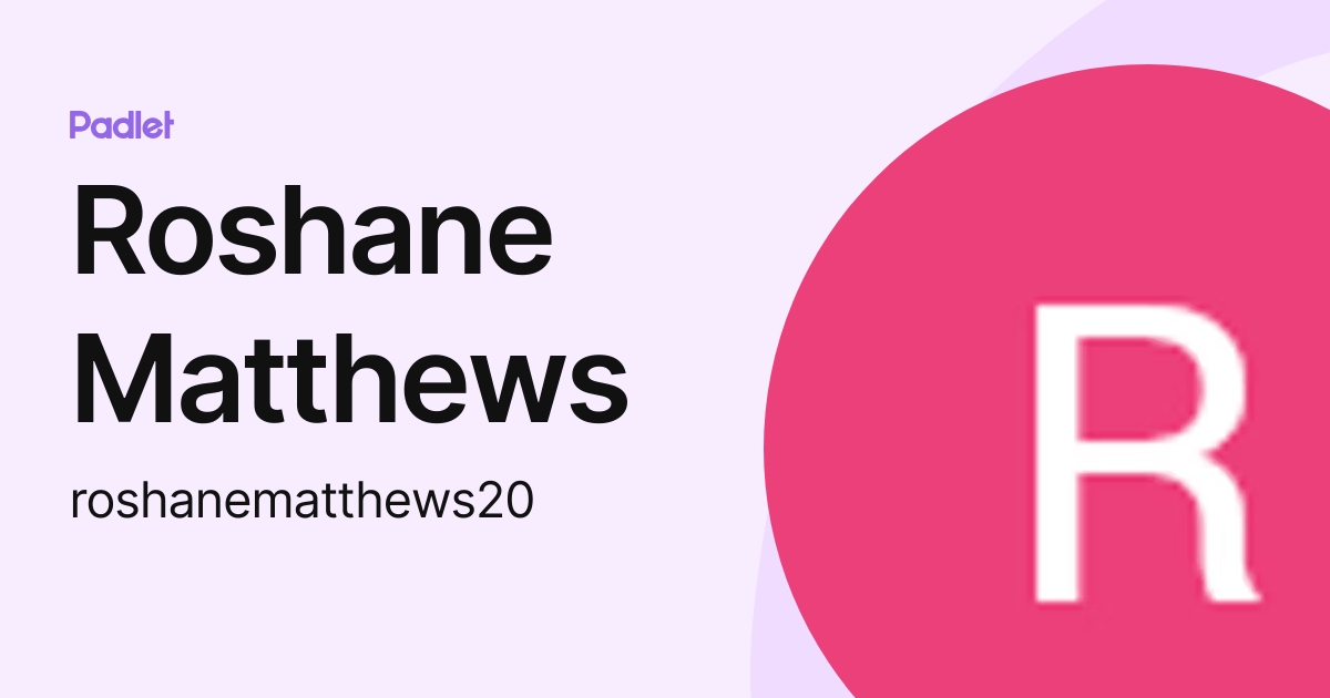 Roshane Matthews (roshanematthews20) profile | Padlet
