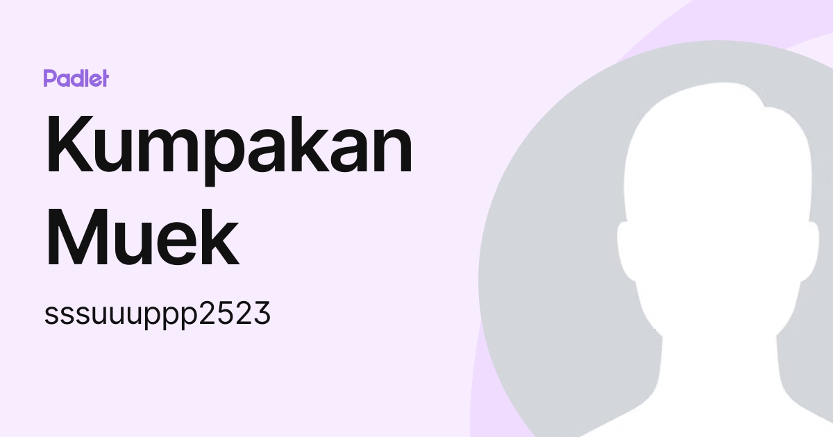 Kumpakan Muek (sssuuuppp2523) profile | Padlet