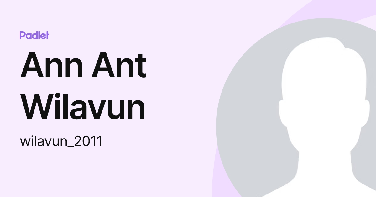 Ann Ant Wilavun (wilavun_2011) profile | Padlet