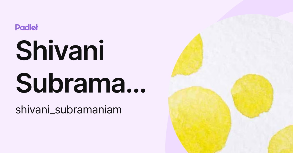 Shivani Subramaniam (shivani_subramaniam) profile | Padlet