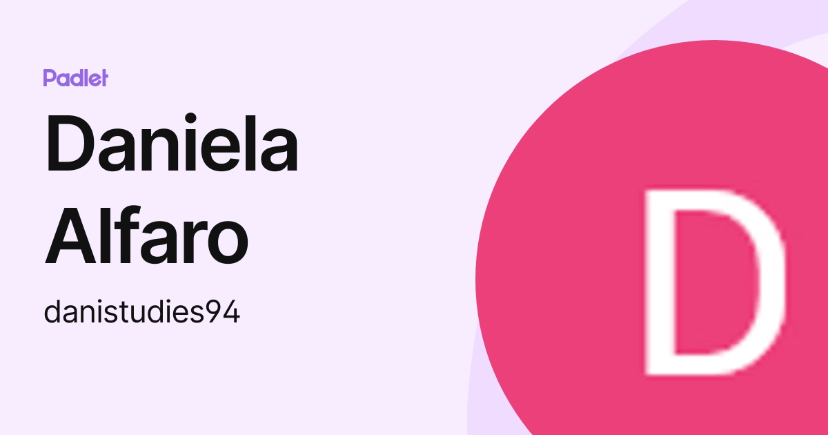 Daniela Alfaro (danistudies94) profile | Padlet