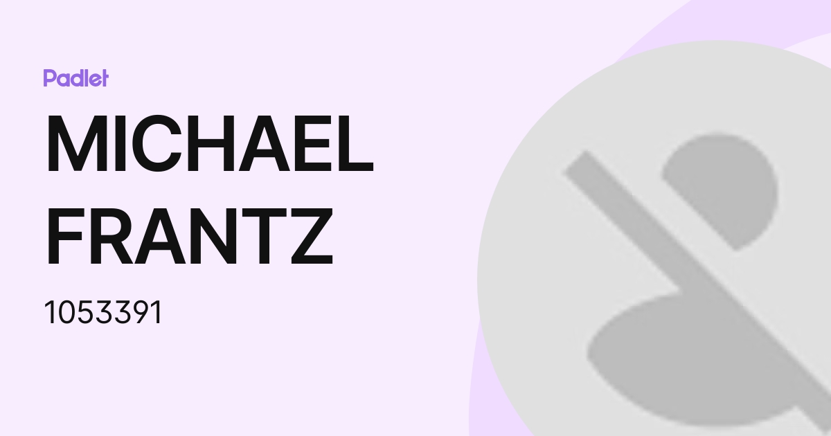 MICHAEL FRANTZ (1053391) profile | Padlet