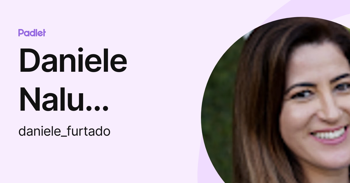 Daniele Nalu Furtado (daniele_furtado) profile | Padlet