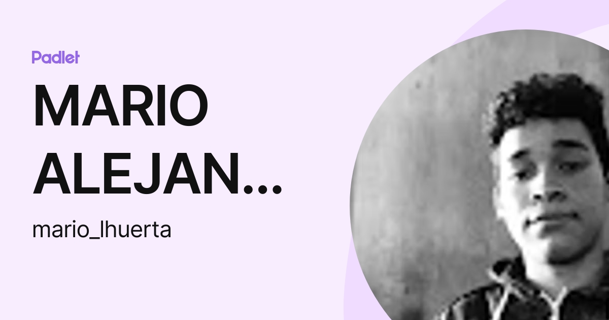 MARIO ALEJANDRO LOPEZ HUERTA (mario_lhuerta) profile | Padlet