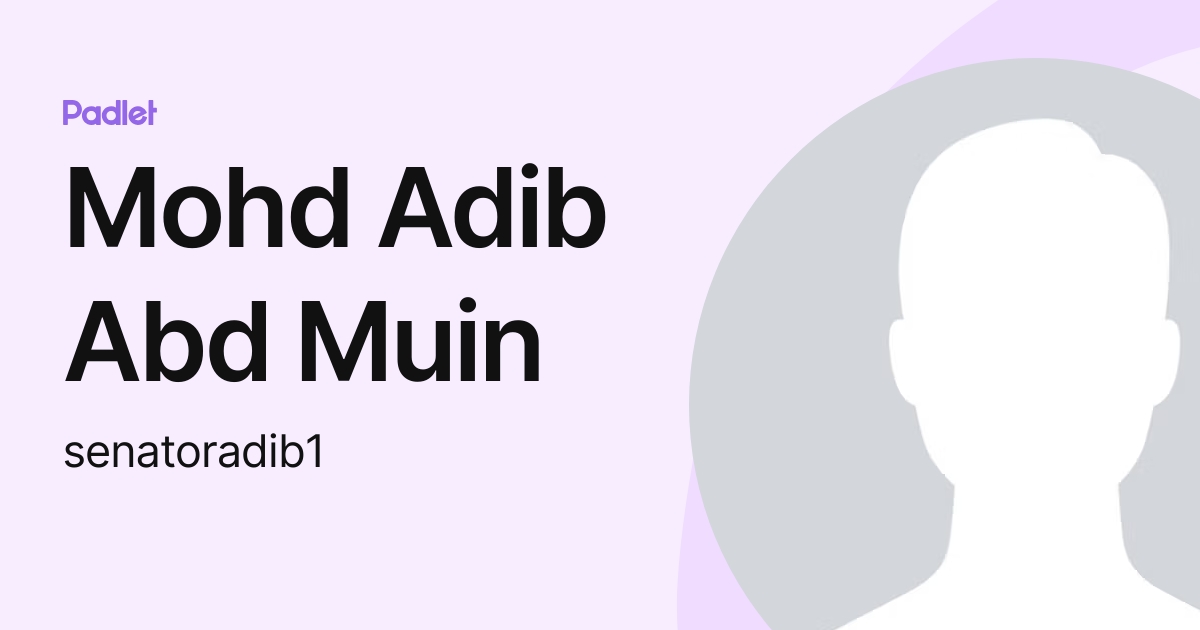 Mohd Adib Abd Muin (senatoradib1) profile | Padlet