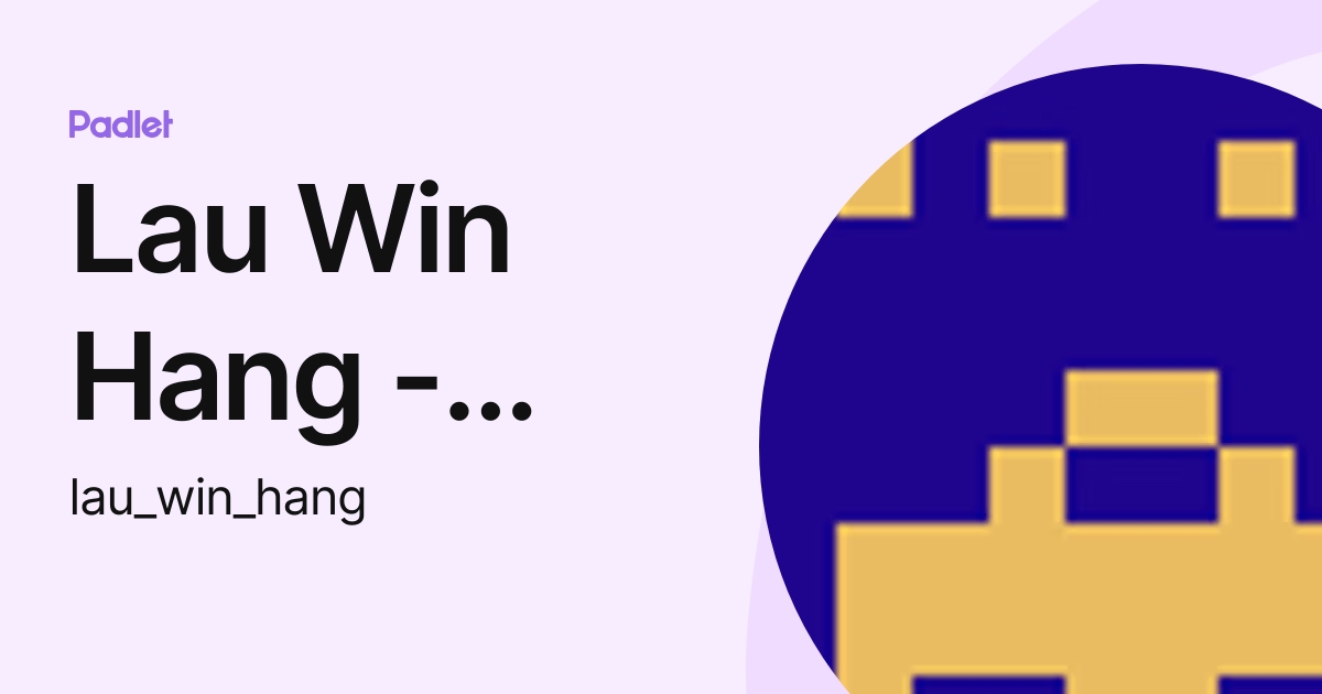 Lau Win Hang - Student (lau_win_hang) profile | Padlet