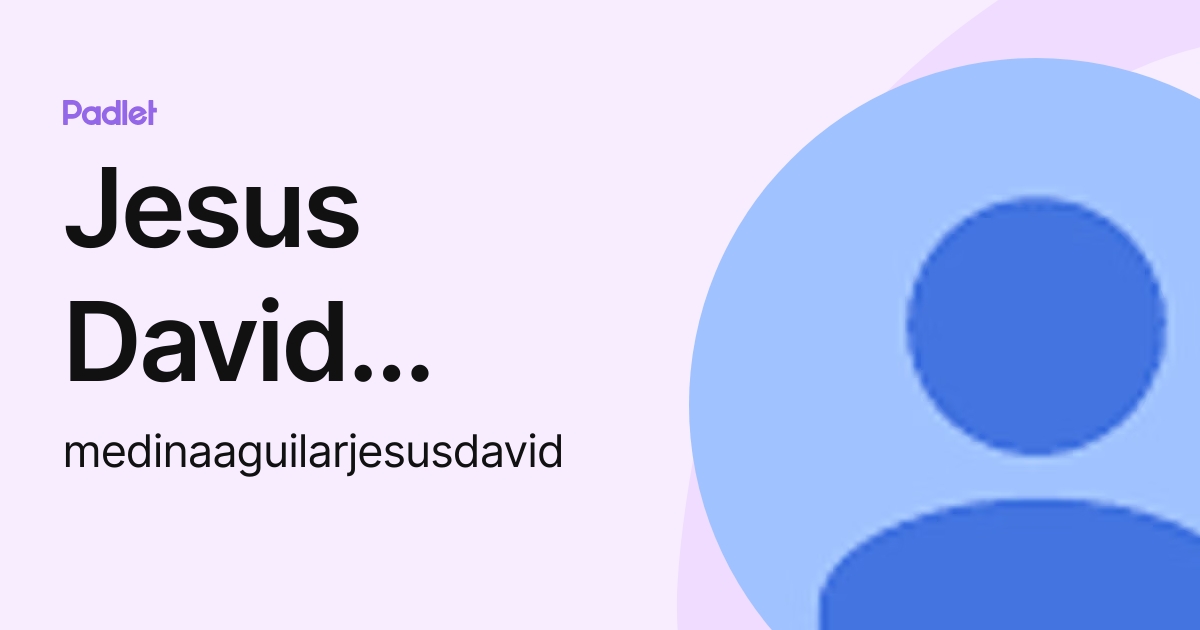 Jesus David Medina Aguilar (medinaaguilarjesusdavid) profile | Padlet