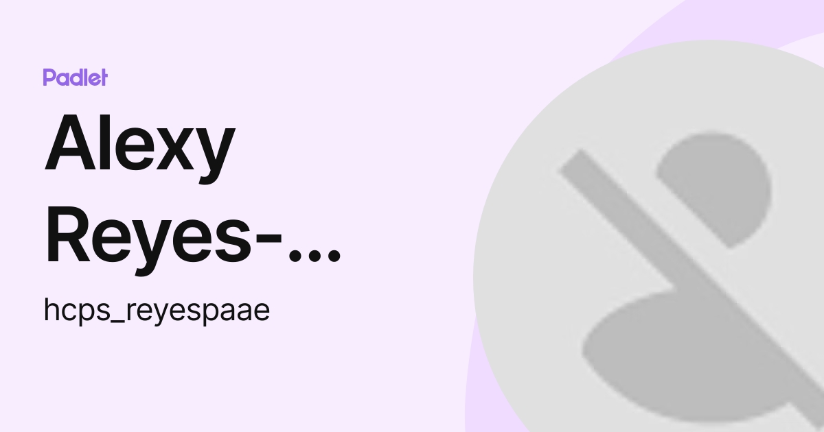 Alexy Reyes-Padilla (hcps_reyespaae) profile | Padlet