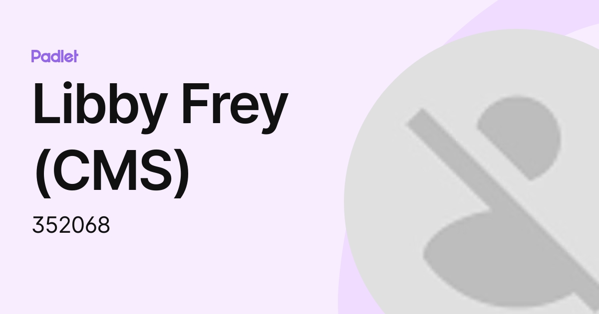 Libby Frey (CMS) (352068) profile | Padlet