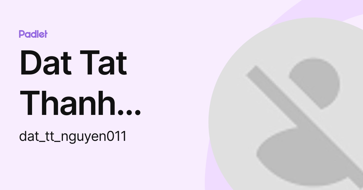 Dat Tat Thanh Nguyen (Dat) (dat_tt_nguyen011) profile | Padlet