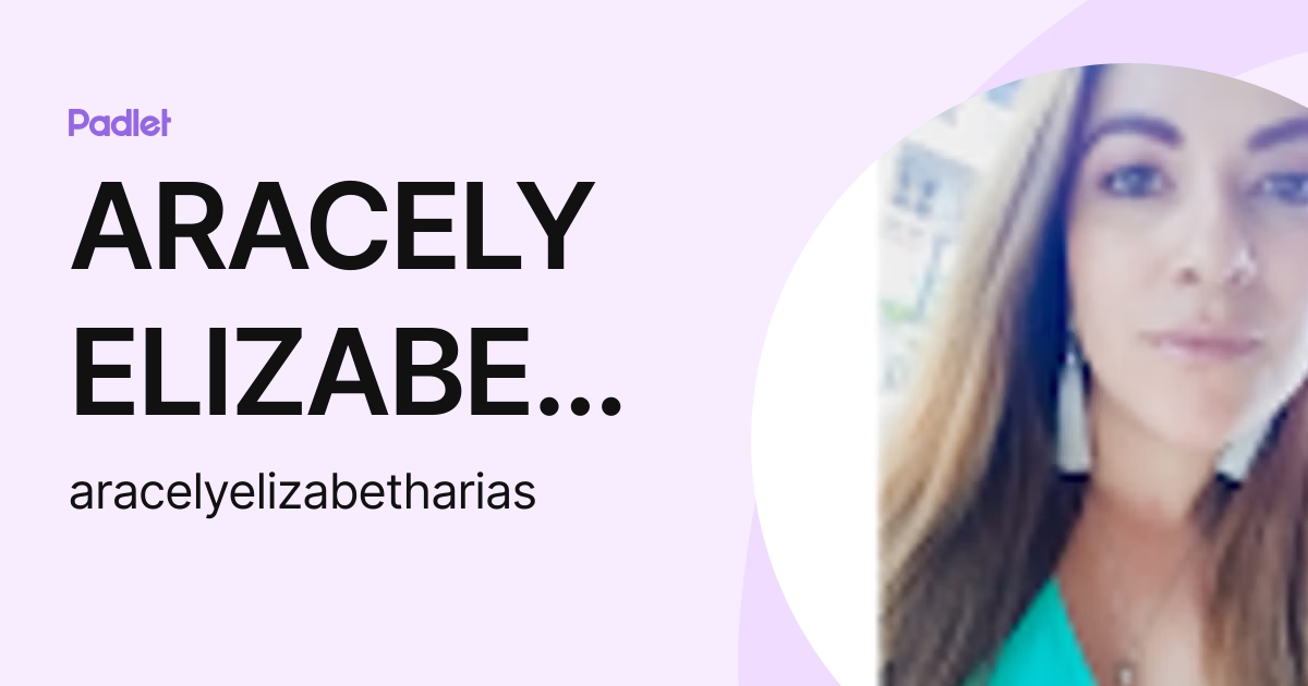 ARACELY ELIZABETH ARIAS ESCOBAR (aracelyelizabetharias) profile | Padlet
