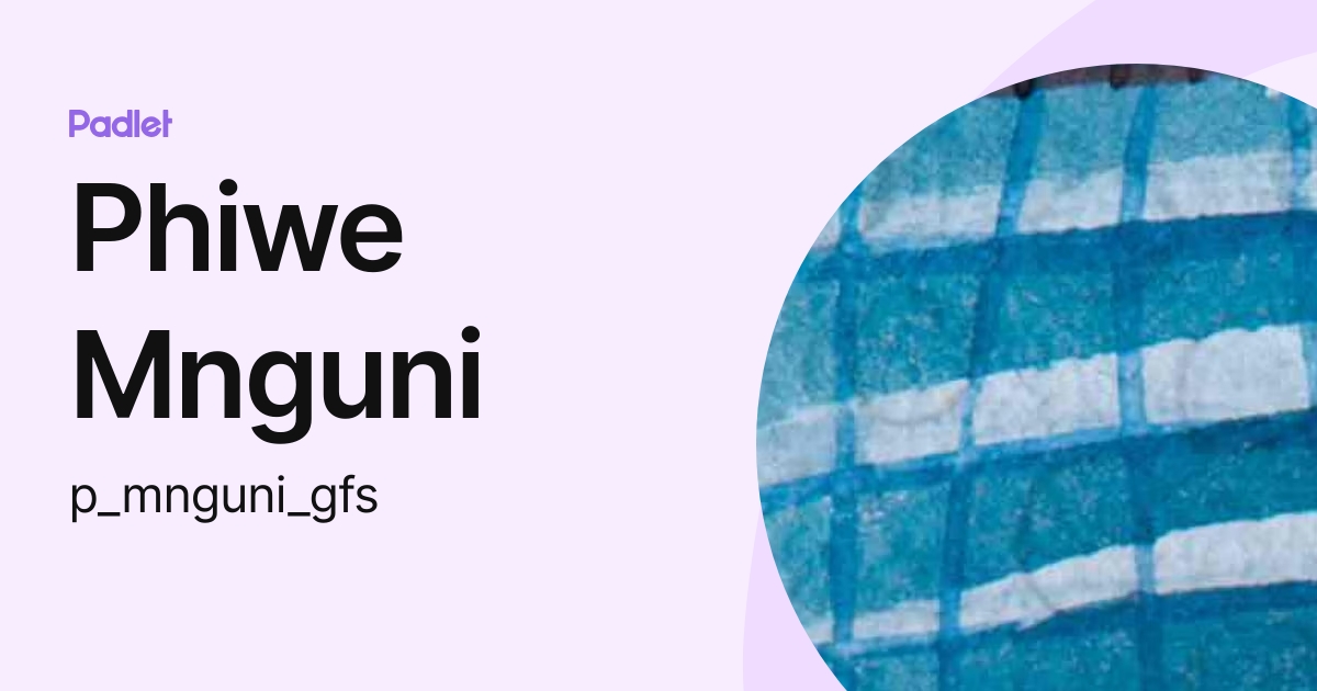 Phiwe Mnguni (p_mnguni_gfs) profile | Padlet