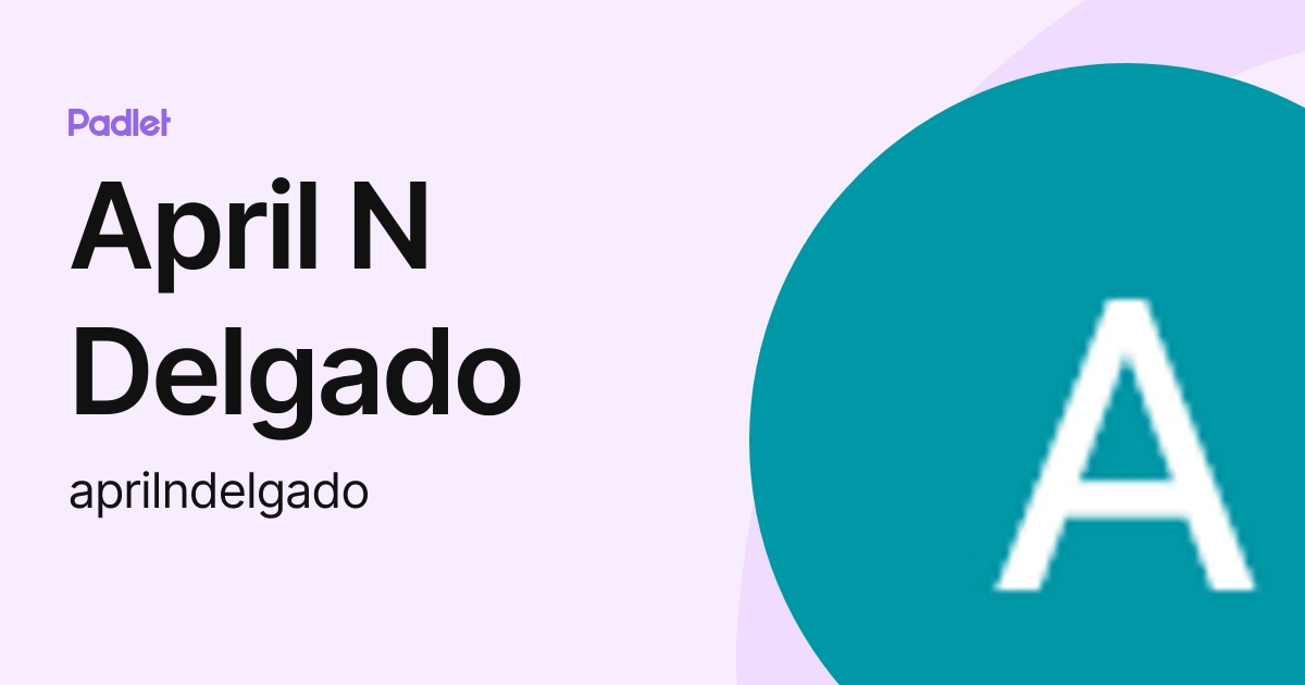 April N Delgado (aprilndelgado) profile | Padlet