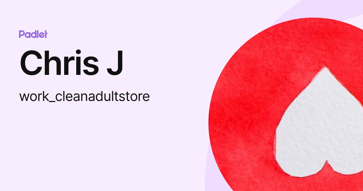 Chris J (work_cleanadultstore) profile | Padlet