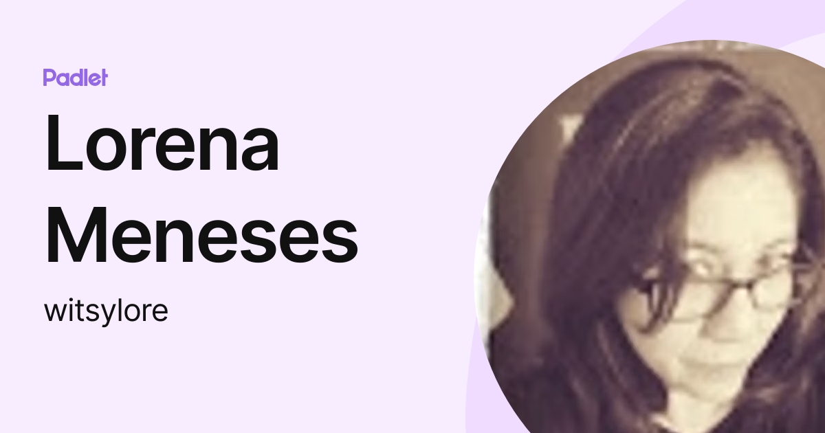 Lorena Meneses (witsylore) profile | Padlet