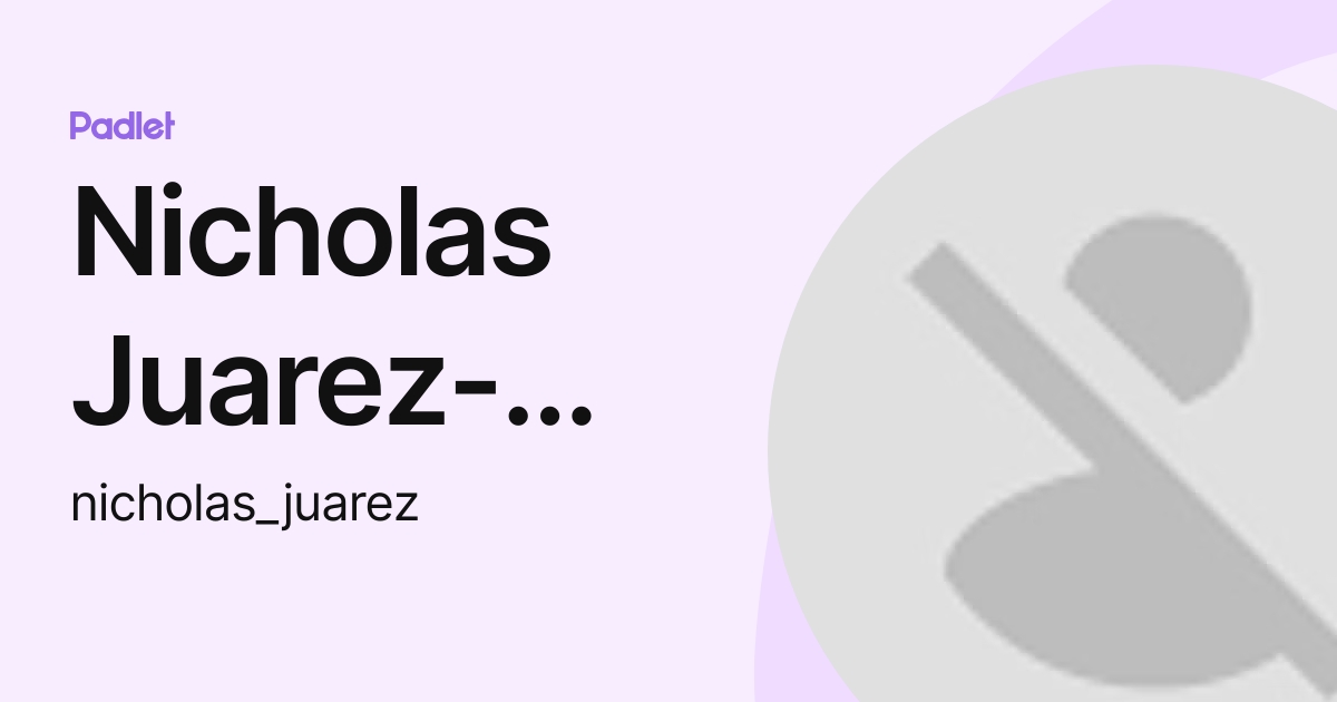 Nicholas Juarez-Torres (nicholas_juarez) profile | Padlet