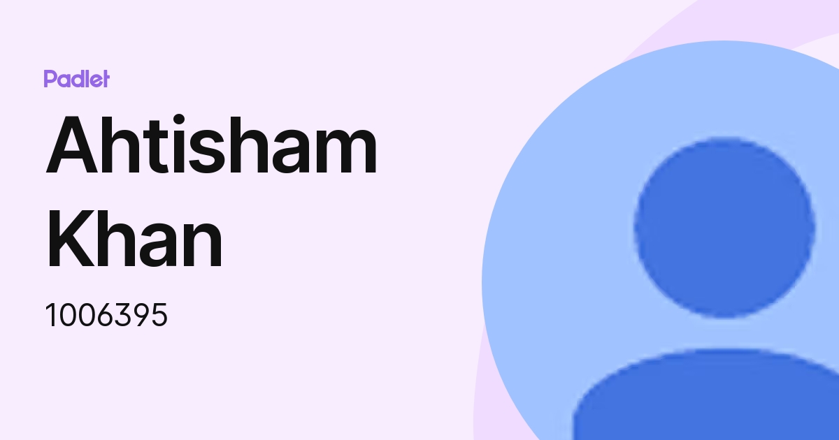 Ahtisham Khan (1006395) profile | Padlet
