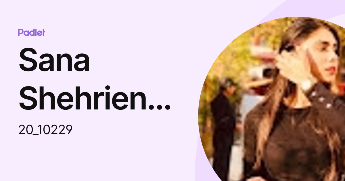 Sana Shehrien Chaudhary (20_10229) profile | Padlet