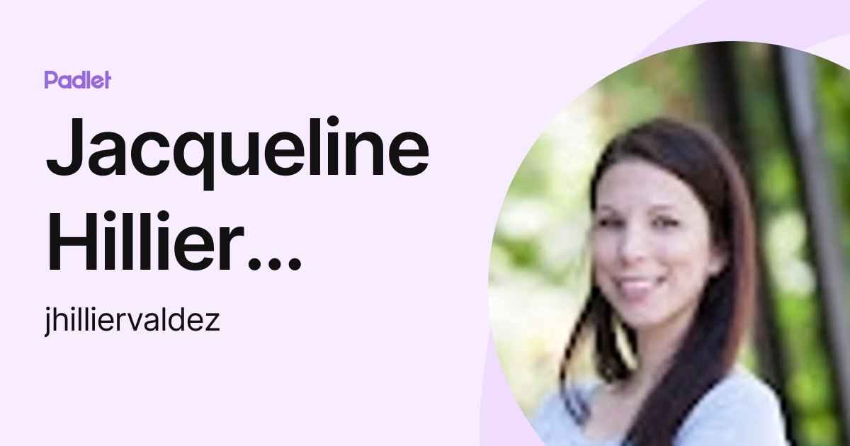 Jacqueline Hillier Valdez (jhilliervaldez) profile | Padlet