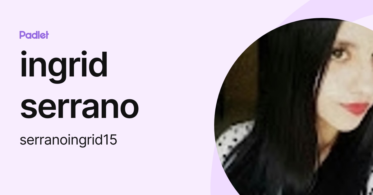 ingrid serrano (serranoingrid15) profile | Padlet