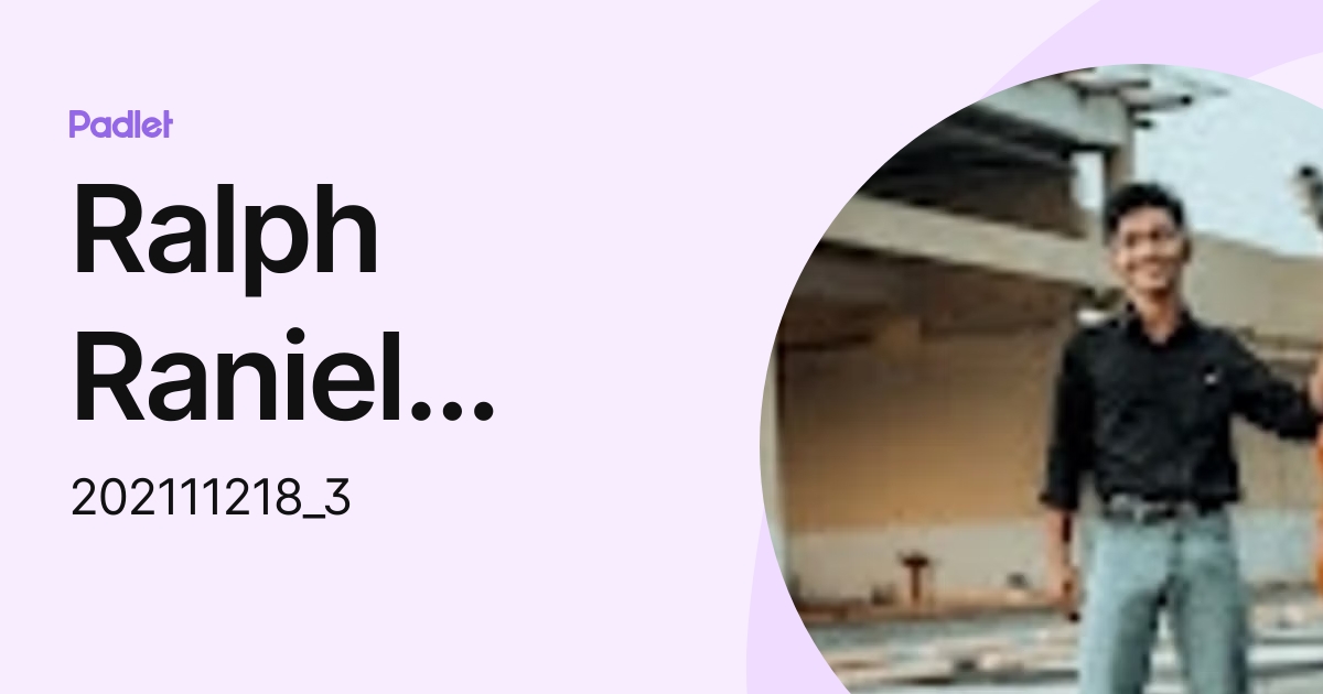 Ralph Raniel Sioco (202111218_3) profile | Padlet