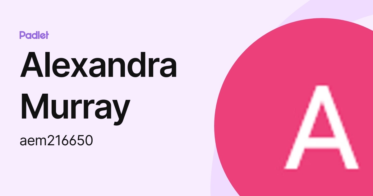 Alexandra Murray (aem216650) profile | Padlet