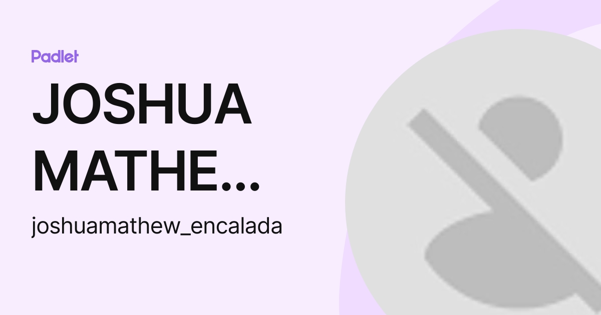 JOSHUA MATHEW ENCALADA GAVILANES (joshuamathew_encalada) profile | Padlet