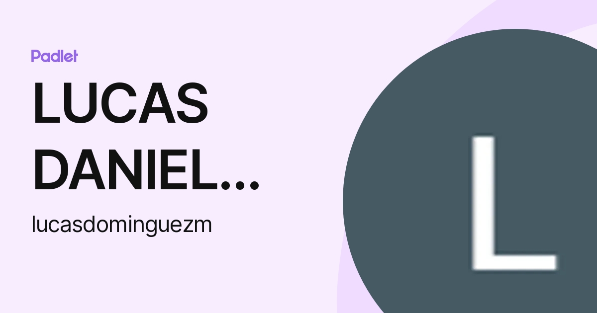 LUCAS DANIEL DOMINGUEZ MEJIA (lucasdominguezm) profile | Padlet