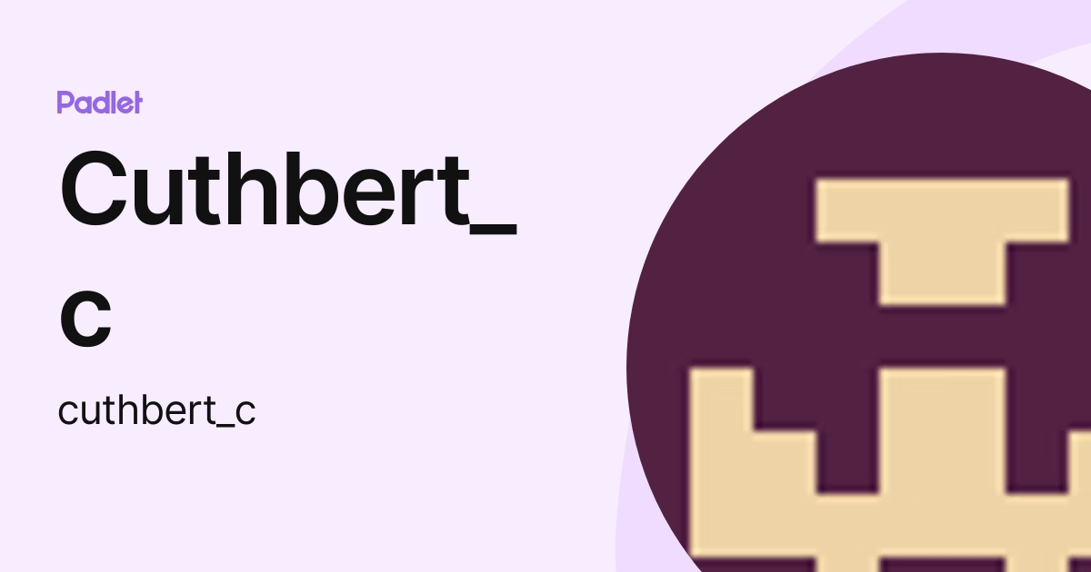 Cuthbert_c (cuthbert_c) profile | Padlet