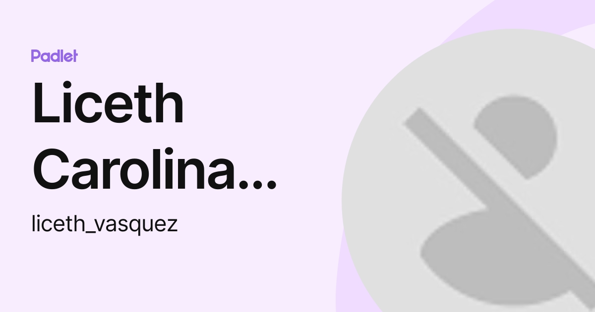 Liceth Carolina VASQUEZ CONCHA (liceth_vasquez) profile | Padlet