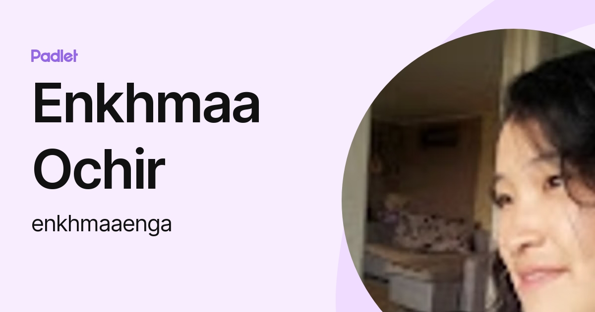 Enkhmaa Ochir (enkhmaaenga) profile | Padlet