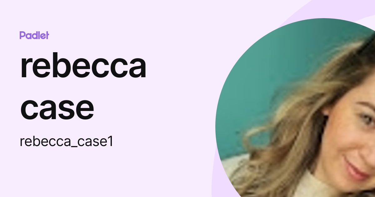 rebecca case (rebecca_case1) profile | Padlet