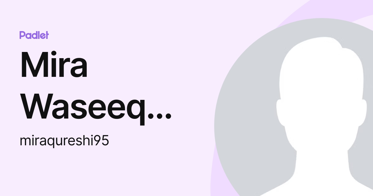 Mira Waseeq Arshad (miraqureshi95) profile | Padlet