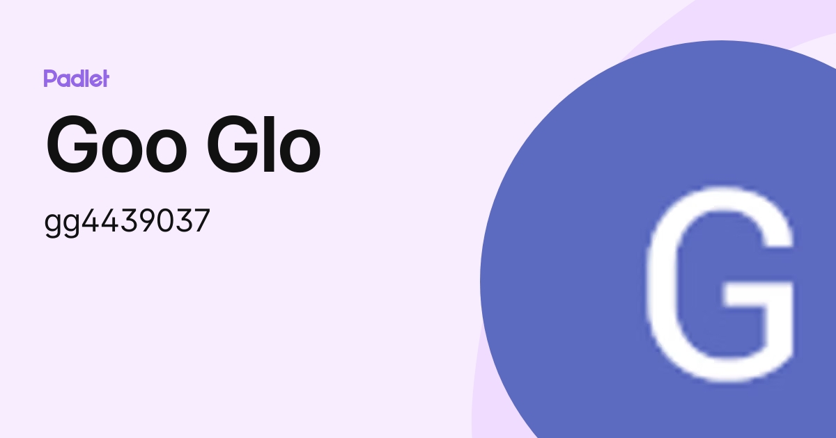 Goo Glo (gg4439037) profile | Padlet