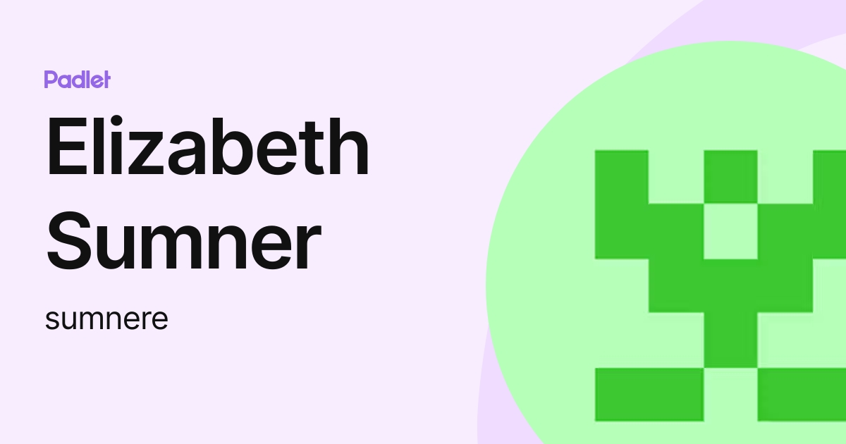 Elizabeth Sumner (sumnere) profile | Padlet