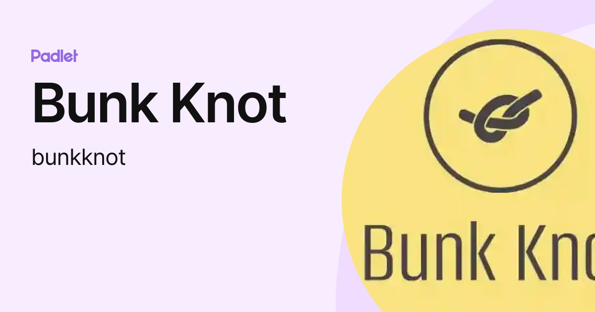 Bunk Knot (bunkknot) profile | Padlet