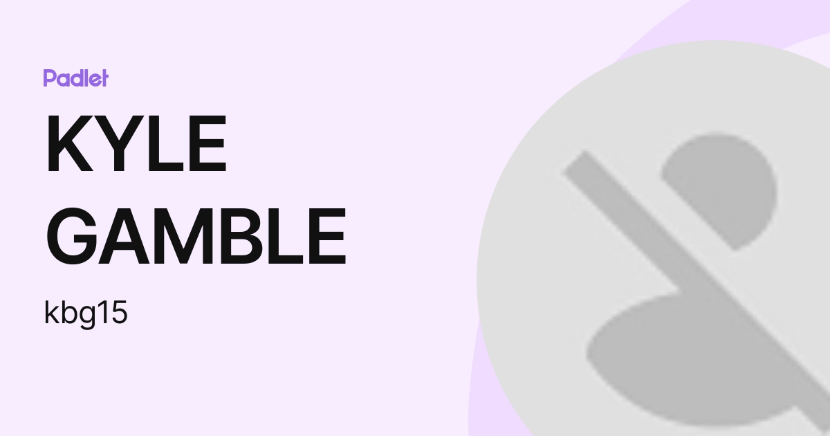 KYLE GAMBLE (kbg15) profile | Padlet
